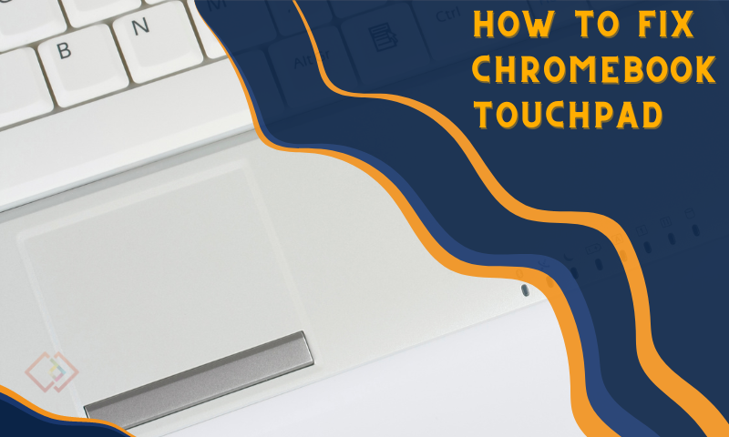 Chromebook Touchpad Not Working? - 9 Easy Fixes by Experts!