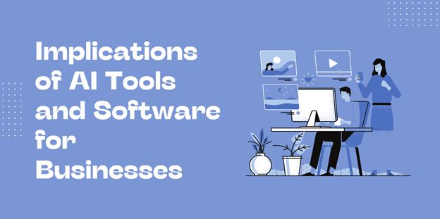 Implications of AI Tools and Software for Businesses